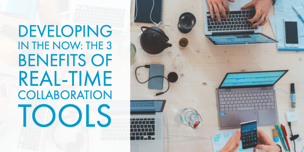 Developing in the Now: The 3 Benefits of Real-Time Collaboration Tools